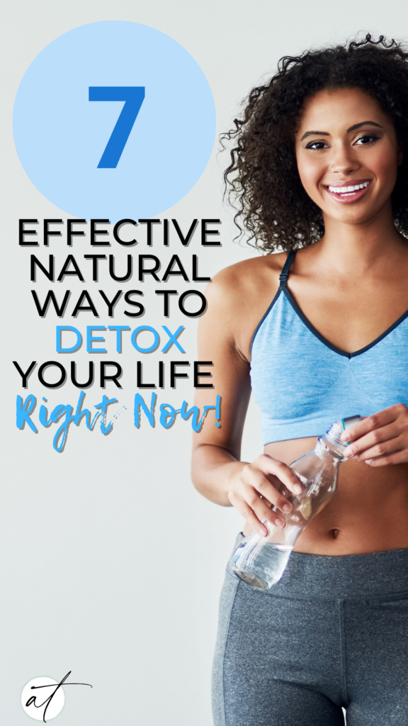How To Detoxify Your Life: 7 Natural + Effective Tools To Use Right Now!
