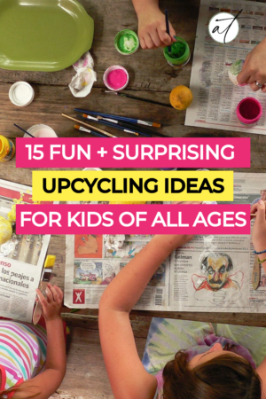 15 Fun + Surprising Upcycling Ideas For Kids of All Ages - Andie Thueson